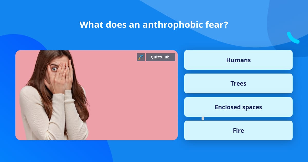 What does an anthrophobic fear? | Trivia Answers | QuizzClub