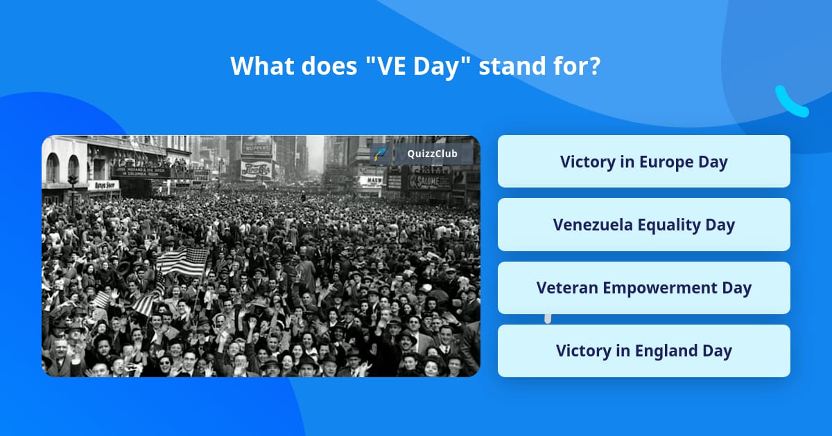 What does "VE Day" stand for? | Trivia Answers | QuizzClub