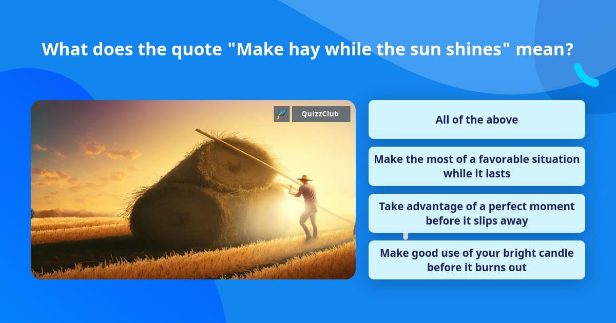What does the quote "Make hay while... | Trivia Questions | QuizzClub