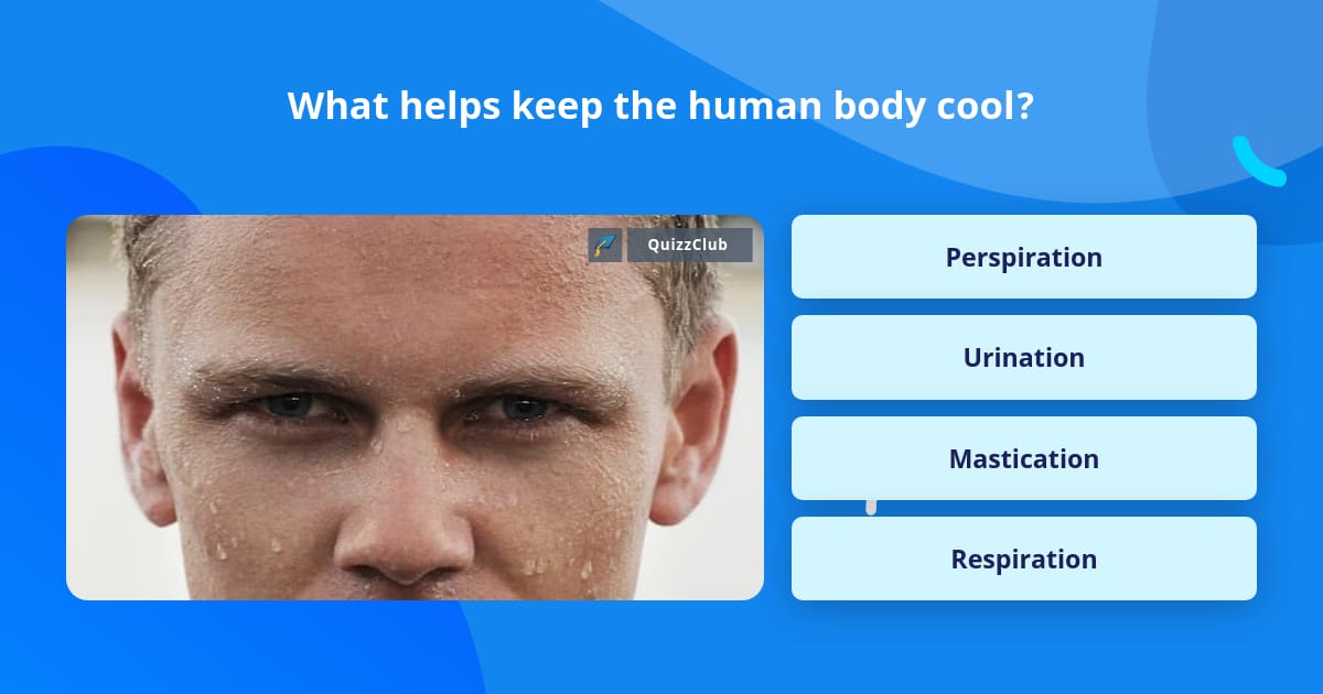 What helps keep the human body cool? | Trivia Answers | QuizzClub