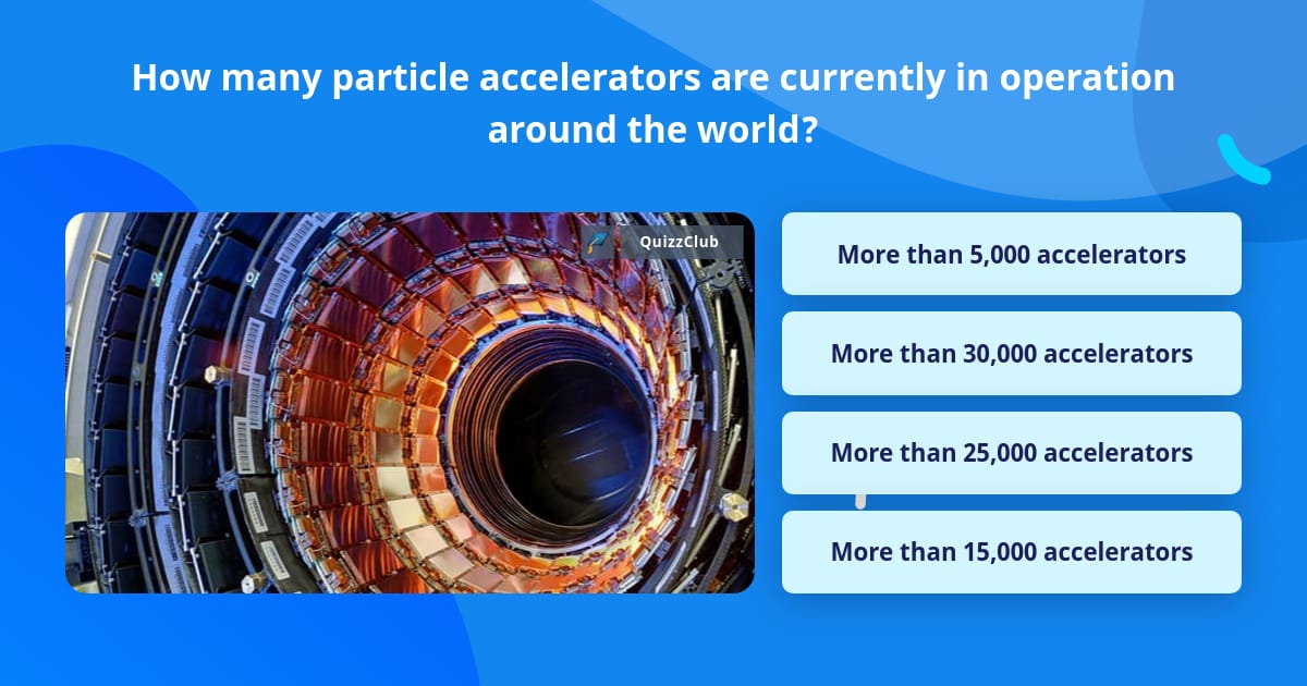 How many particle accelerators are... | Trivia Answers | QuizzClub