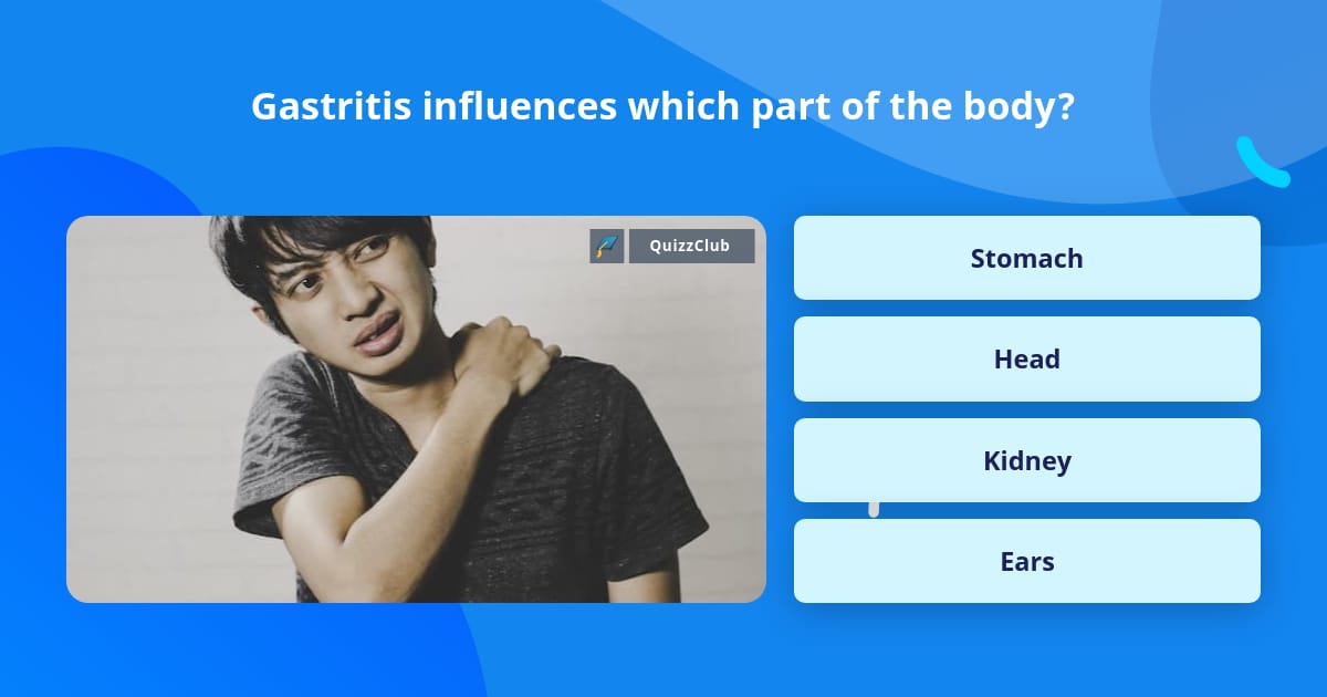 Gastritis influences which part of... | Trivia Questions | QuizzClub