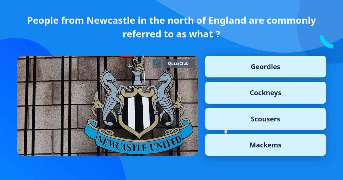 People from Newcastle in the north... | Trivia Questions | QuizzClub
