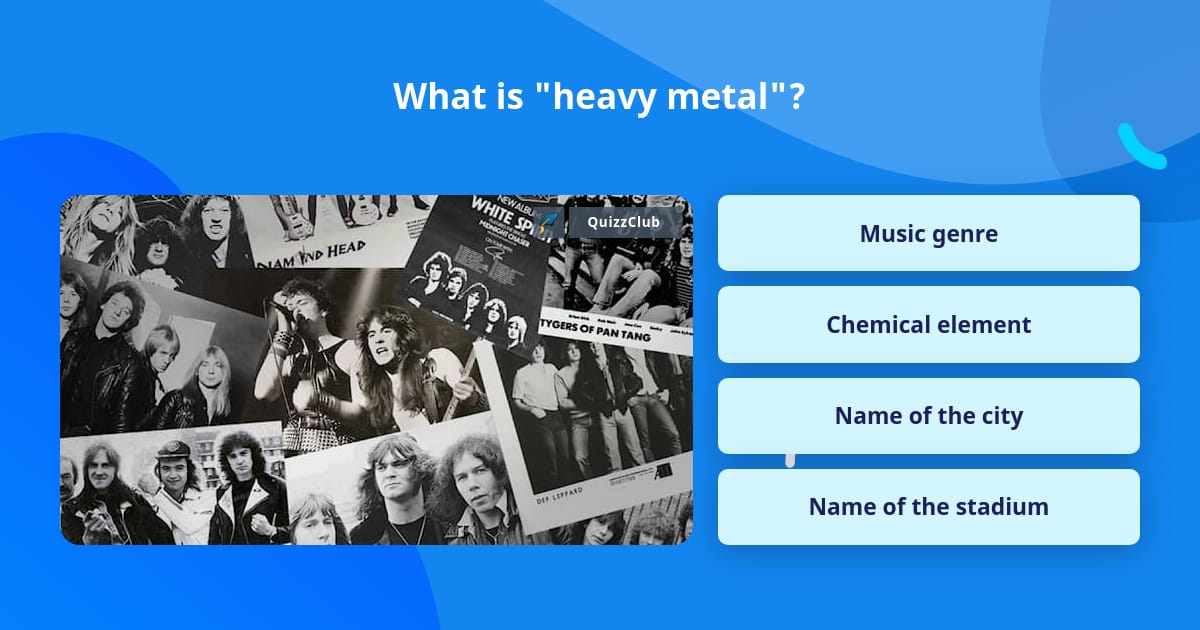 What is "heavy metal"? | Trivia Answers | QuizzClub