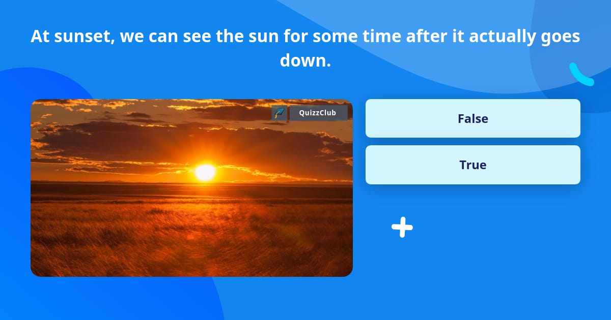 At sunset, we can see the sun for... | Trivia Questions | QuizzClub