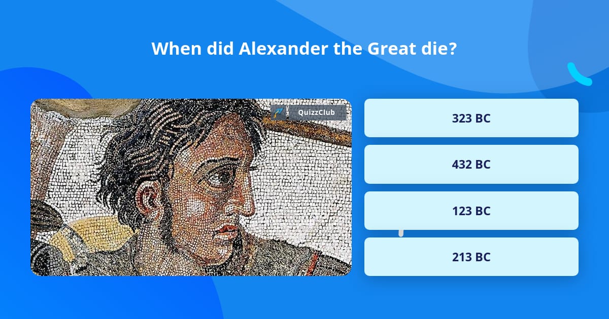 When did Alexander the Great die? | Trivia Questions | QuizzClub