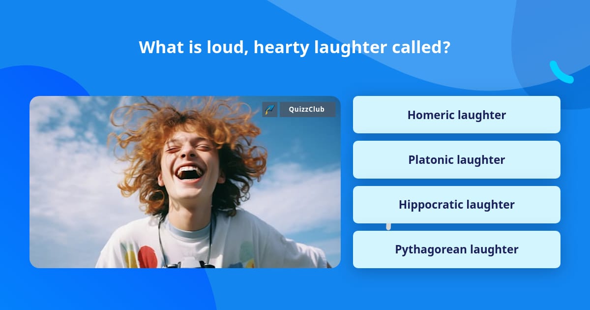What is loud, hearty laughter called? | Trivia Questions | QuizzClub