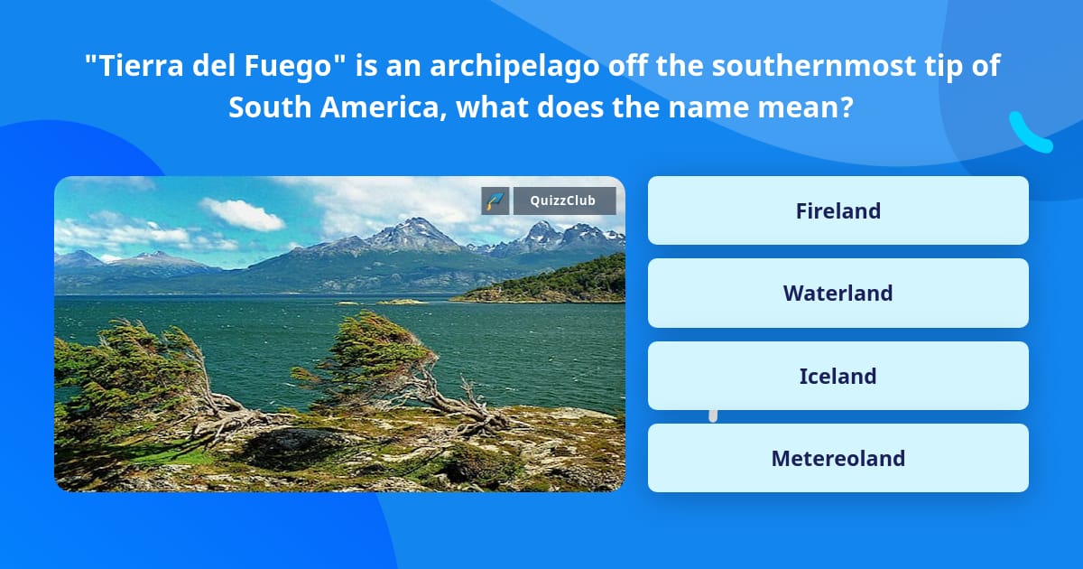 "Tierra del Fuego" is an archipelago... | Trivia Questions | QuizzClub