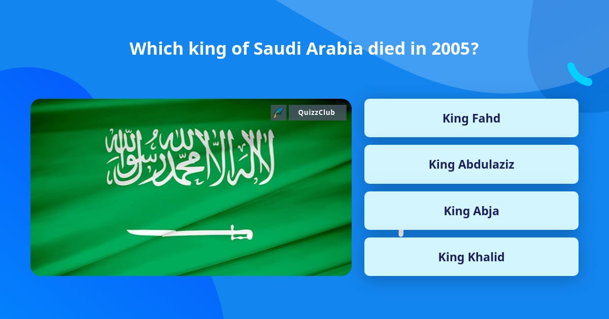 Which king of Saudi Arabia died in 2005? | Trivia Questions