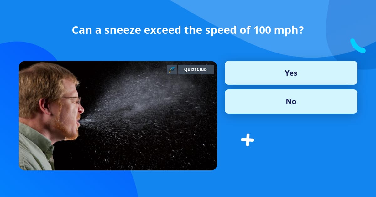 Can a sneeze exceed the speed of 100... | Trivia Answers | QuizzClub