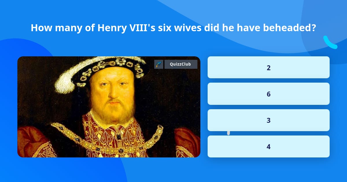 How many of Henry VIII's six wives... | Trivia Answers | QuizzClub