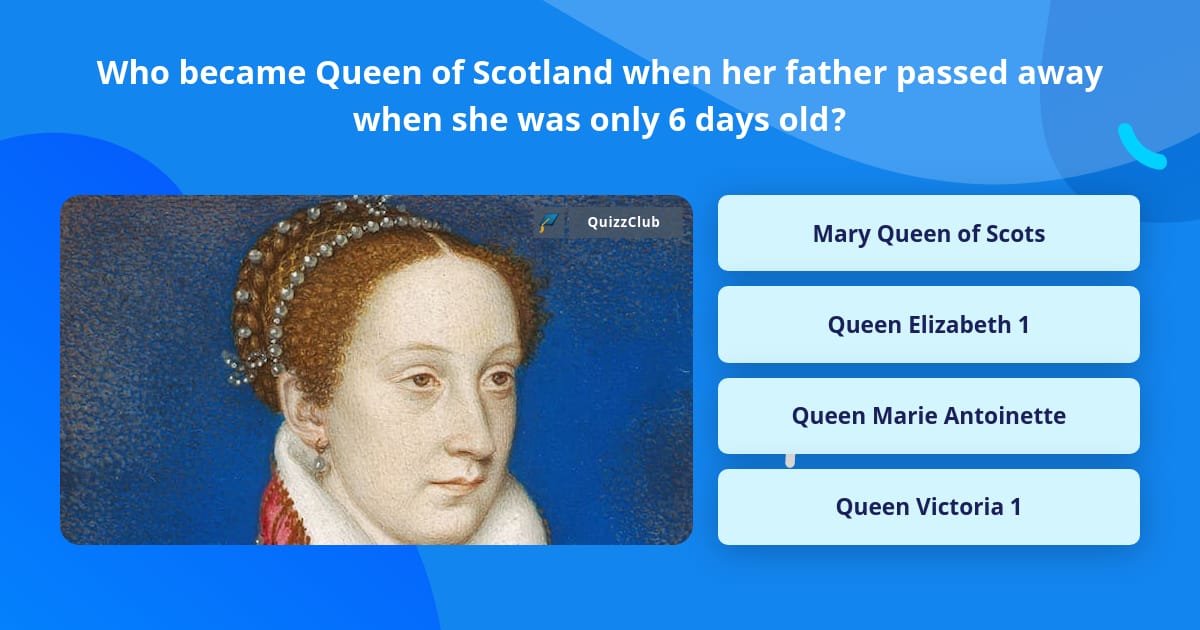 Who became Queen of Scotland when... | Trivia Questions | QuizzClub