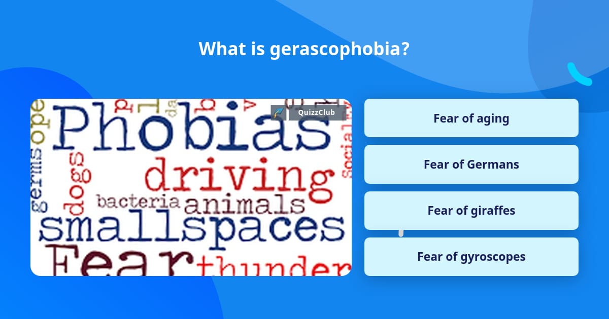 What is gerascophobia? | Trivia Questions | QuizzClub