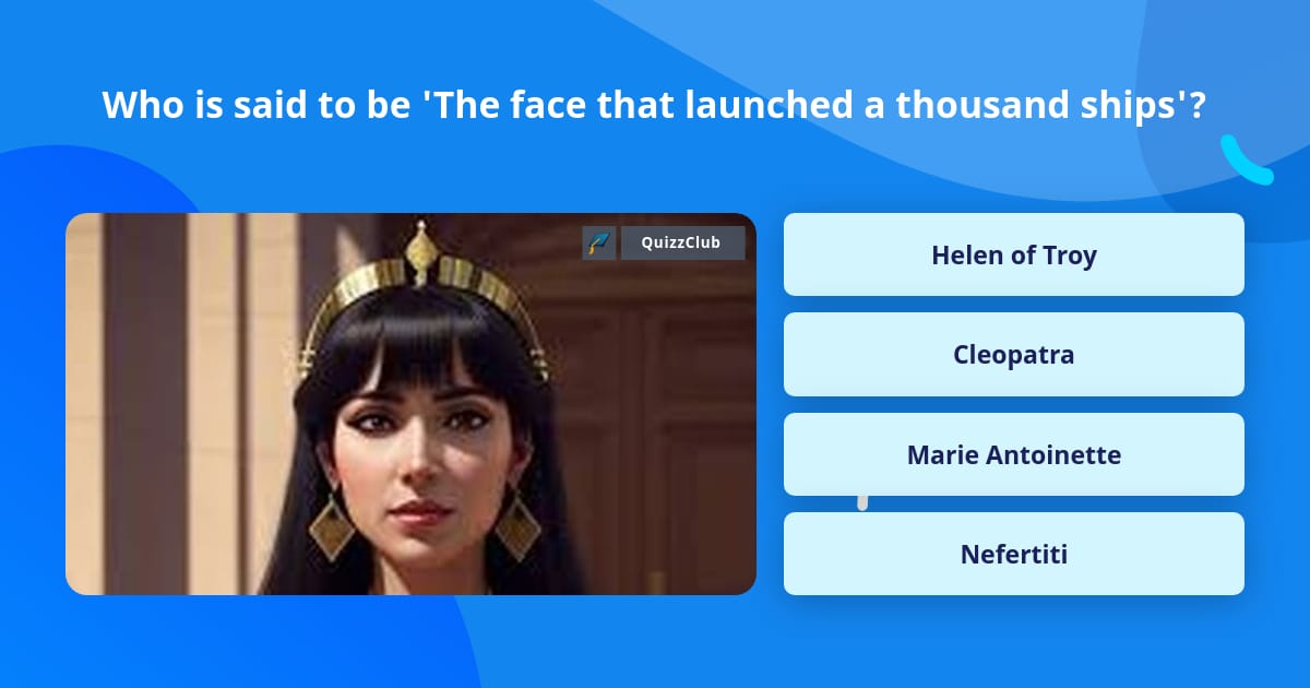 Who is said to be 'The face that... | Trivia Questions | QuizzClub