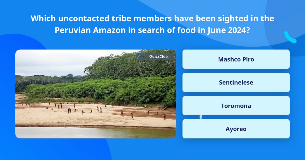 Which uncontacted tribe members have... | Trivia Questions | QuizzClub