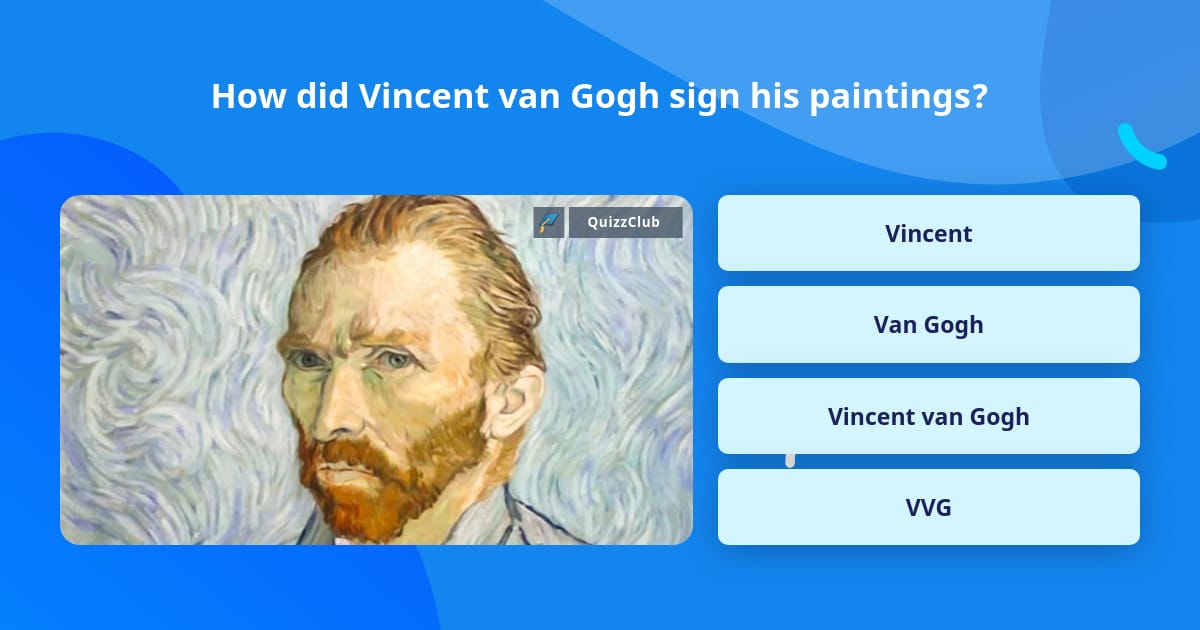 How did Vincent van Gogh sign his... | Trivia Questions | QuizzClub